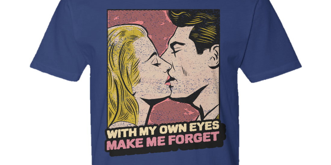 With My Own Eyes Make Me Forget Tee | MerchYeah